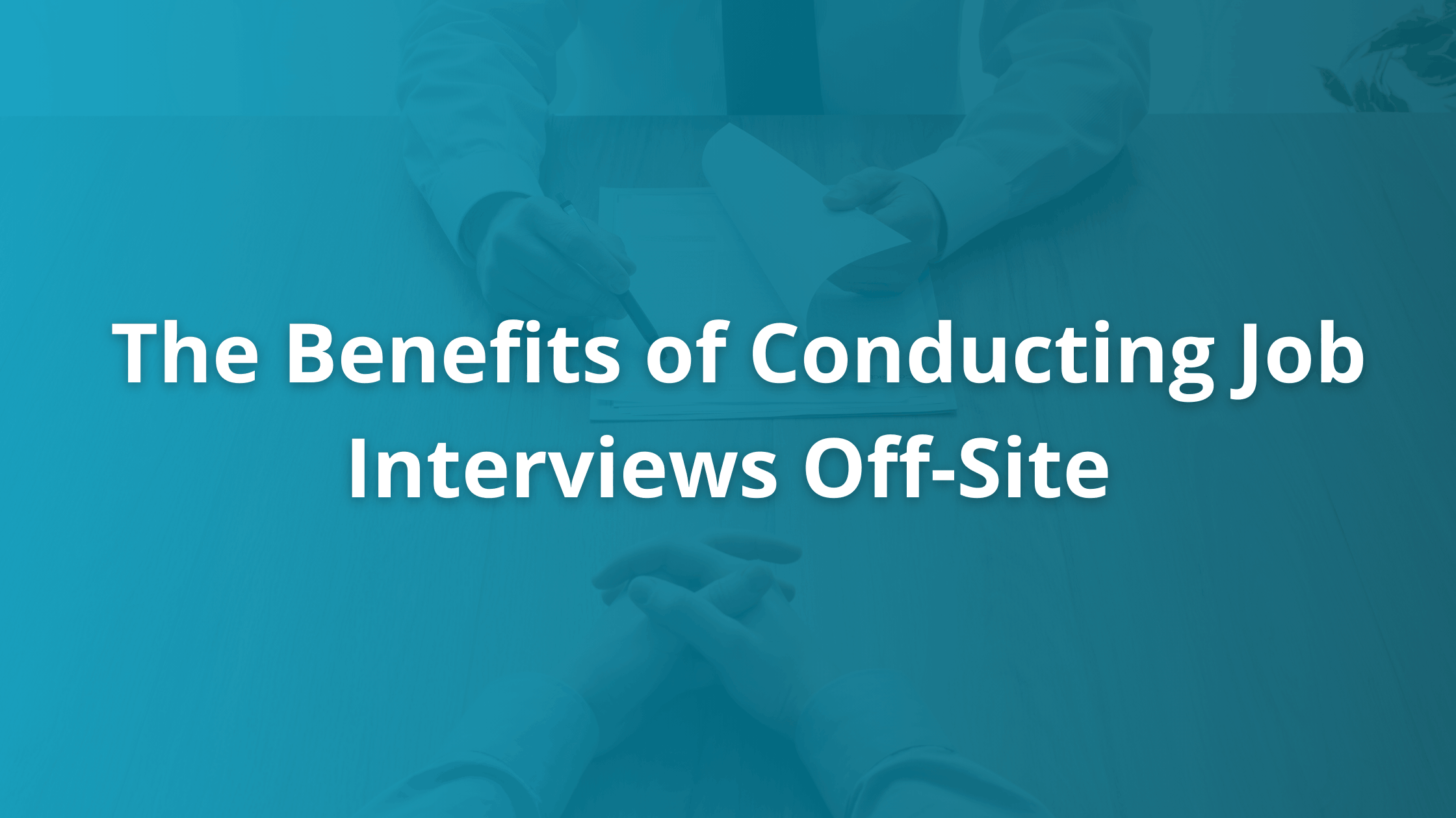 The Benefits of Conducting Job Interviews Off-Site - Tapper Spaces